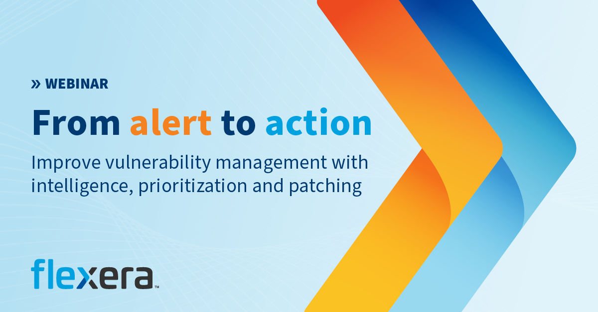 From alert to action: Improve vulnerability management | Flexera Webinar